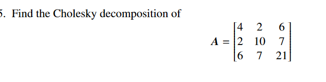 Solved Find the Cholesky decomposition of A=⎣⎡42621076721⎦⎤ | Chegg.com