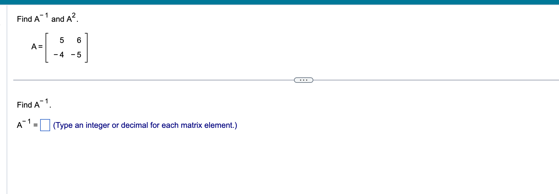Solved Find A-1 ﻿and A2.A=[56-4-5]Find A-1.A-1=, (Type an | Chegg.com