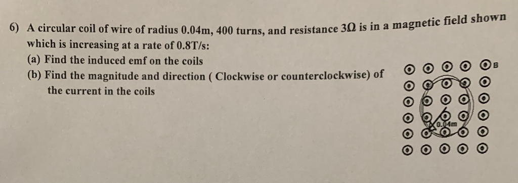 Solved 6) A circular coil ofwire of radius 0.04m 400 turns | Chegg.com