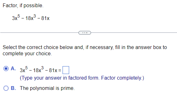 Solved Factor, if possible. 3x5−18x3−81x Select the correct | Chegg.com
