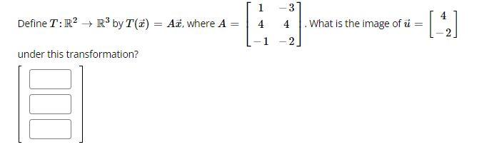 Solved Define T:R2→R3 by T(x)=Ax, where A=⎣⎡14−1−34−2⎦⎤. | Chegg.com
