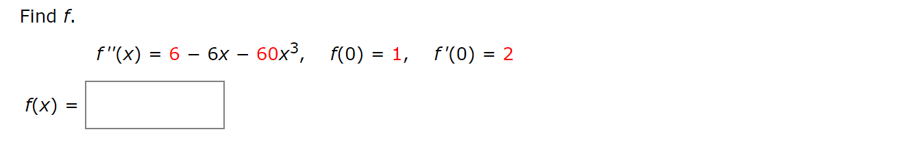 Solved Find f. f"(x) = 6 - 6x – 60x3, f(0) = 1, f'(0) = 2 | Chegg.com