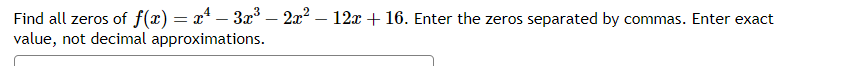 Solved Find all zeros of f(x)=x4−3x3−2x2−12x+16. Enter the | Chegg.com