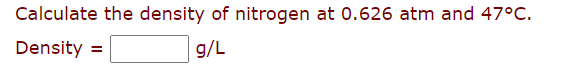 Solved Calculate the density of nitrogen at 0.626 atm and | Chegg.com