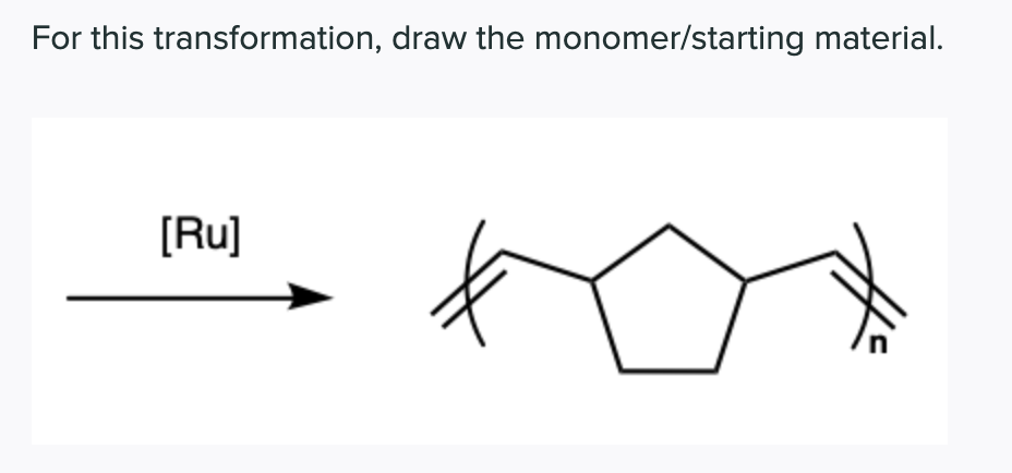 Solved For this transformation, draw the monomer/starting | Chegg.com