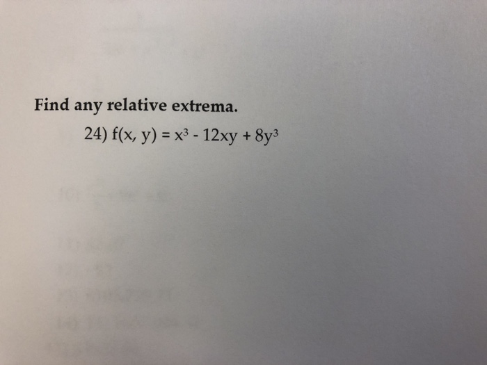 Solved Find any relative extrema 24) f(x, y)x3 - 12xy + 8y3 | Chegg.com Solved Find any relative extrema 24) f(x, y)x3 - 12xy + 8y3 | Chegg.com