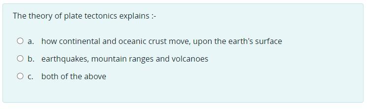 Solved The theory of plate tectonics explains :- O a. how | Chegg.com