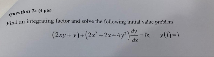 Solved Question 2: (4 pts) Find an integrating factor and | Chegg.com