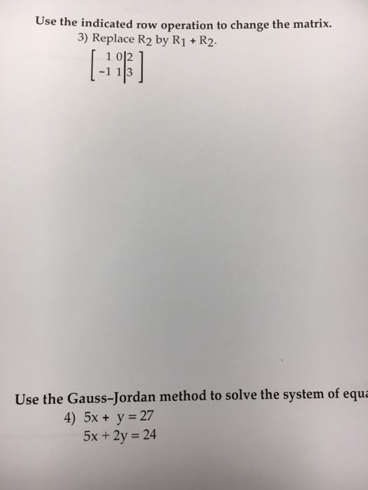 Solved Use the indicated row operation to change the matrix. | Chegg.com