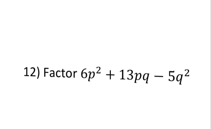 Solved 12) Factor 6p2 + 13pq - 5q2 | Chegg.com