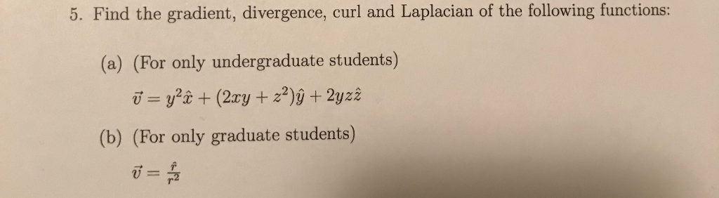 Solved 5. Find the gradient, divergence, curl and Laplacian | Chegg.com