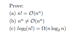 Solved Prove: (a) n!= O(n") (b) n" O(n") (c) log2(n!) = 2(n | Chegg.com