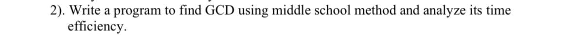 Solved 2). Write a program to find GCD using middle school | Chegg.com