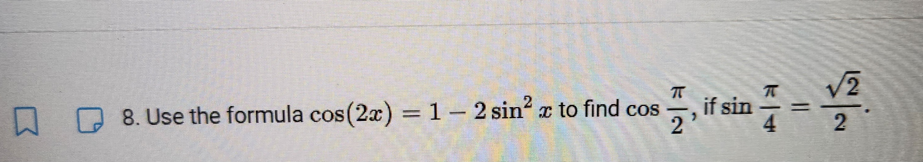 Solved 8. Use the formula cos(2x)=1−2sin2x to find cos2π, if | Chegg.com
