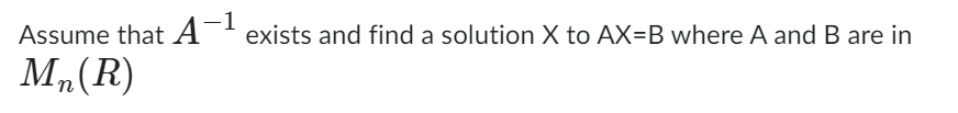Solved Assume that A^-1 exists and find a solution X to AX=B | Chegg.com