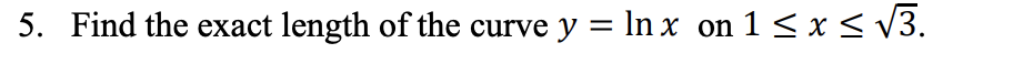 Solved 5. Find the exact length of the curve y=lnx on 1≤x≤3. | Chegg.com