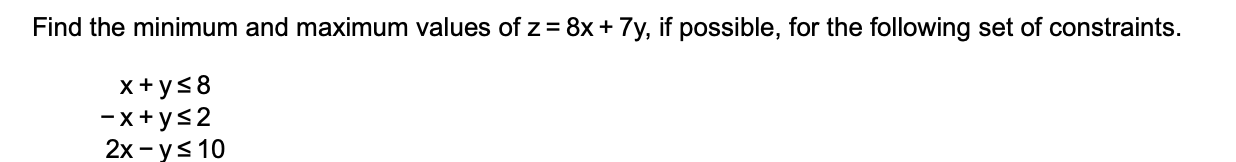 Solved Find the minimum and maximum values of z = 8x + 7y, | Chegg.com