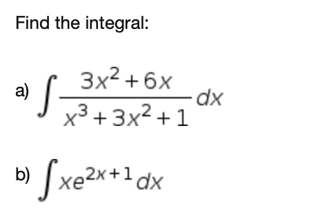 Solved Find the integral: a) 3x2 +6x dx x3 + 3x2 + 1 b) { xe | Chegg.com