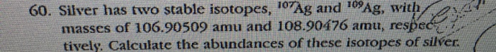Solved 60. Silver has two stable isotopes, i0 Ag and 109Ag, | Chegg.com
