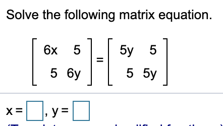 Solved Solve the following matrix equation. 6x 5 5y5 II 5 by | Chegg.com