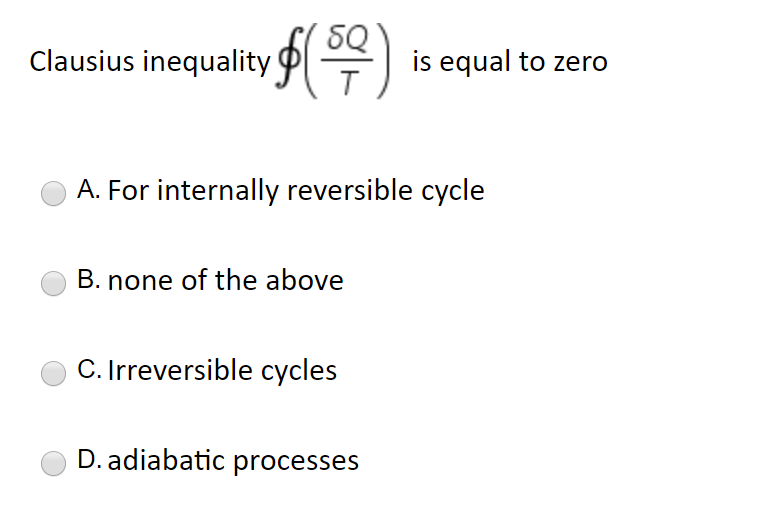 Solved Clausius inequality f( ) is equal to zero A. For | Chegg.com