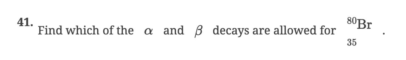 Solved 41. Find which of the α and β decays are allowed for | Chegg.com