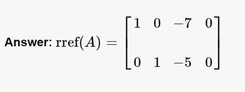 Solved 10 -7 0 Answer: rref(A) = 0 1 -5 0 | Chegg.com