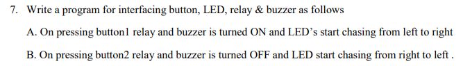 7. Write a program for interfacing button, LED, relay | Chegg.com