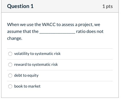 Solved Question 1 1 pts When we use the WACC to assess a | Chegg.com