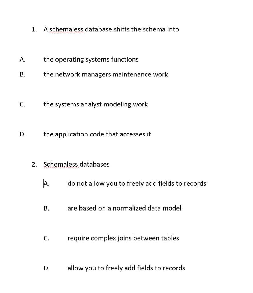 Solved 1. A schemaless database shifts the schema into A. | Chegg.com