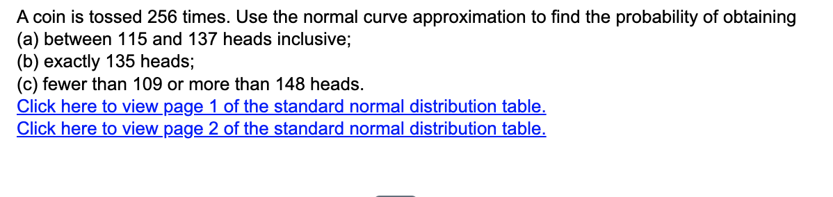 Solved A coin is tossed 256 times. Use the normal curve | Chegg.com