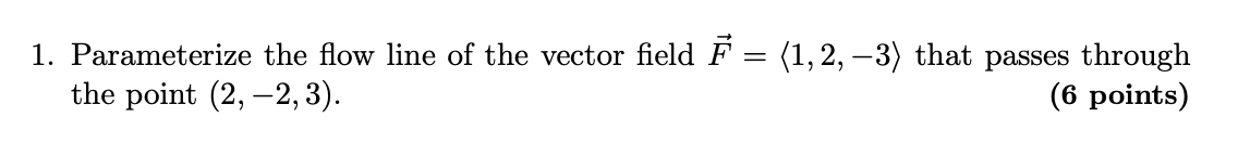Solved 1. Parameterize the flow line of the vector field | Chegg.com