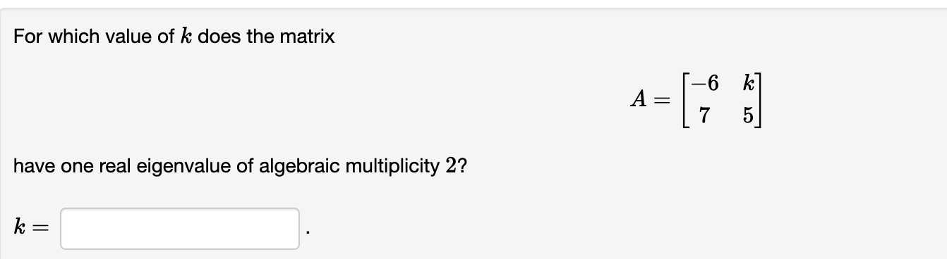 Solved For which value of k does the matrix A=[−67k5] have | Chegg.com