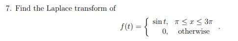 Solved 7. Find the Laplace transform of f(t)={sint,0,π≤x≤3π | Chegg.com