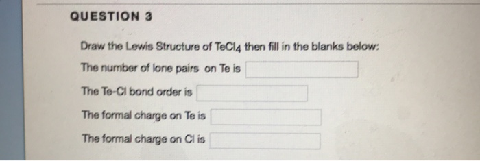 Solved QUESTION 3 Draw the Lewis Structure of TeCl4 then | Chegg.com