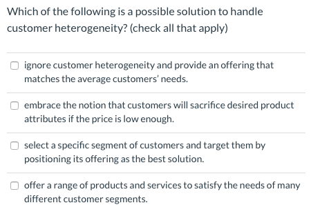 Solved The outputs of managing customer heterogeneity are: | Chegg.com