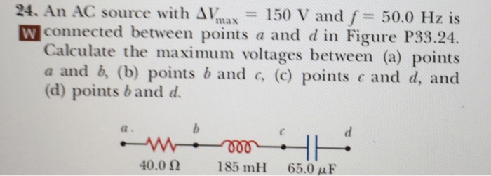 Solved 24. An AC source with Δ1max-150 V and/= 50.0 Hz is W | Chegg.com