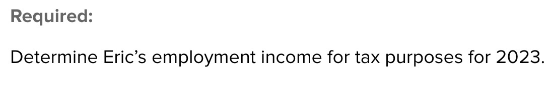Solved Required: Determine Eric's employment income for tax | Chegg.com