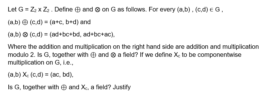 Solved Let G = Z2 x Z2 . Define ⊕ and ⨂ on G as follows. For | Chegg.com