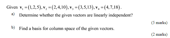Solved Given v1=(1,2,5),v2=(2,4,10),v3=(3,5,13),v4=(4,7,18). | Chegg.com