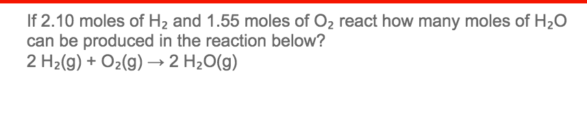 Solved If 2.10 moles of H2 and 1.55 moles of O2 react how | Chegg.com