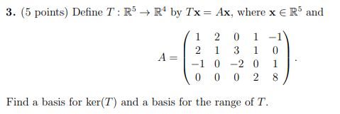 Solved 3. (5 points) Define T:R5→R4 by Tx=Ax, where x∈R5 and | Chegg.com