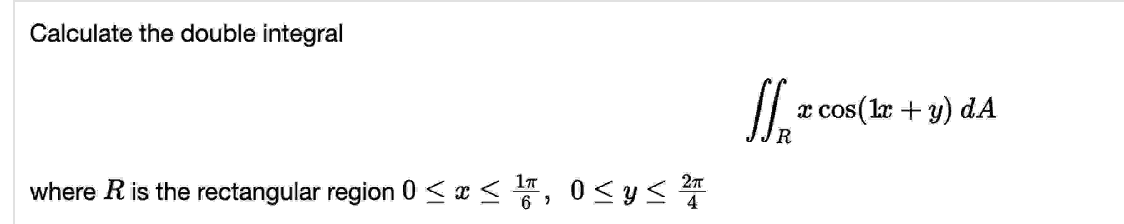 Solved Calculate the double integral∬Rxcos(1x+y)dAwhere R | Chegg.com