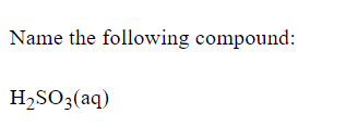 Solved Name the following compound: H2SO3(aq) | Chegg.com