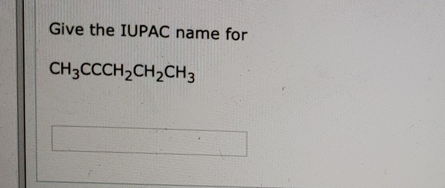 Solved Give a common name for CH3CH2CH2CH2CH2CCH Give a | Chegg.com
