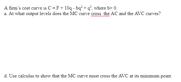 Solved A firm's cost curve is C=F+10q−bq2+q3, where b>0. a. | Chegg.com