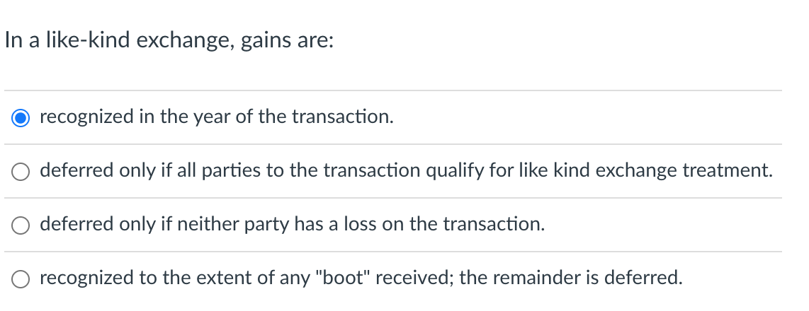 Solved In a like-kind exchange, gains are: recognized in the | Chegg.com