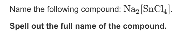 Solved Name the following compound: Na2 [SnCl Spell out the | Chegg.com