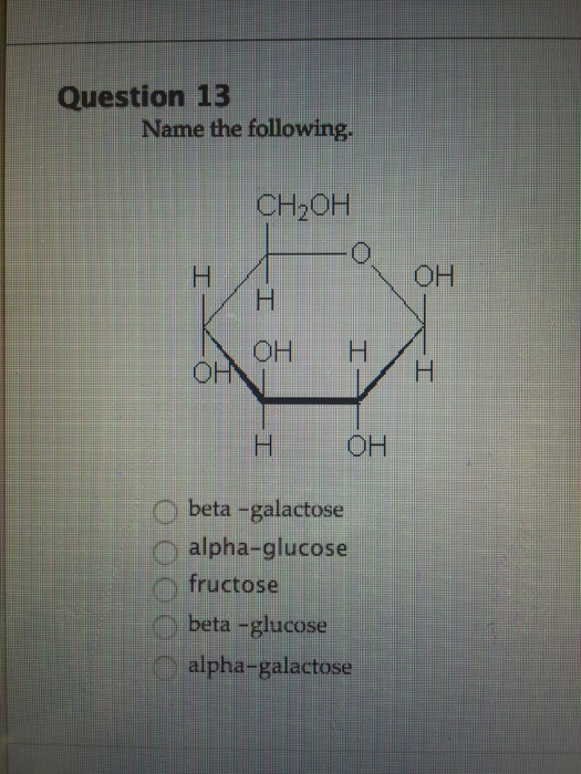 Solved Name the following. beta -galactose alpha-glucose | Chegg.com