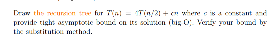 Solved Draw the recursion tree for T(n)=4T(n/2)+cn where c | Chegg.com